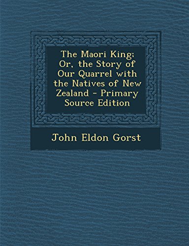 The Maori King; Or, the Story of Our Quarrel with the Natives of New ...