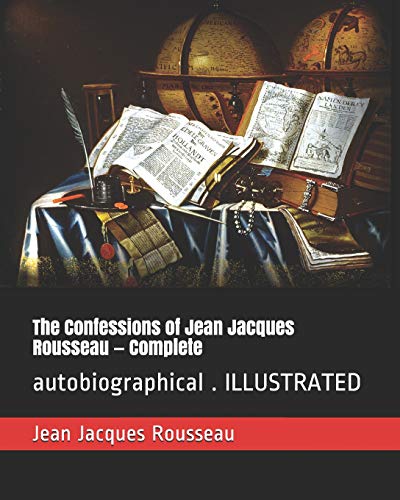 The Confessions of Jean Jacques Rousseau — Complete: autobiographical ...