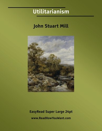 Utilitarianism [EasyRead Super Large 24pt Edition] by John Stuart Mill ...