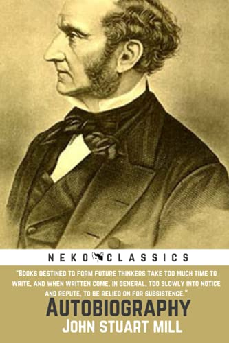 The Classic Autobiography of John Stuart mill: by John Stuart Mill | Goodreads