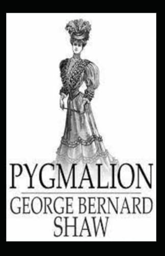 Pygmalion Play By George Bernard Shaw: Illustrated Edition by George ...