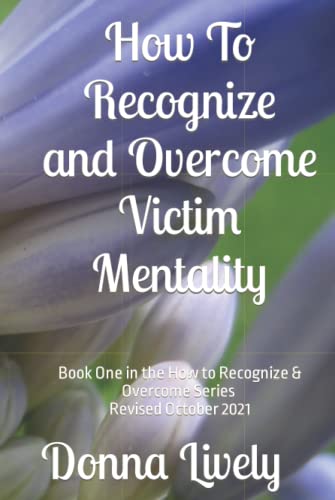 How To Recognize and Overcome Victim Mentality: Learn why taking ...