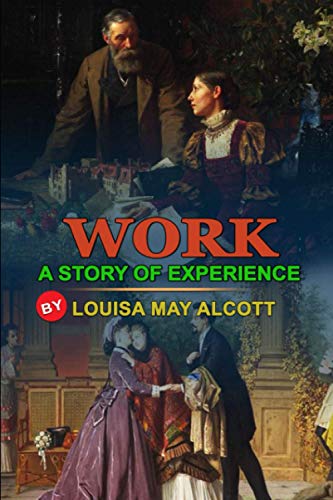 WORK: A STORY OF EXPERIENCE BY LOUISA MAY ALCOTT : Classic Edition ...