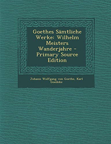 Goethes Samtliche Werke: Wilhelm Meisters Wanderjahre - Primary Source ...