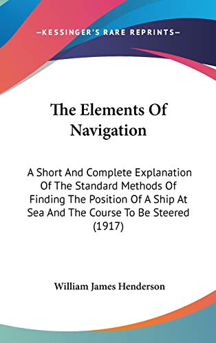 The Elements Of Navigation: A Short And Complete Explanation Of The ...