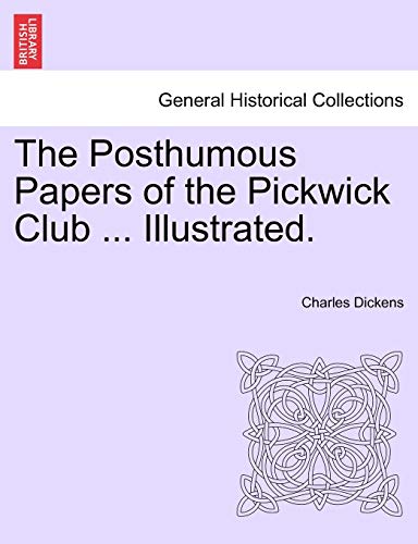 The Posthumous Papers of the Pickwick Club ... Illustrated. by Charles ...