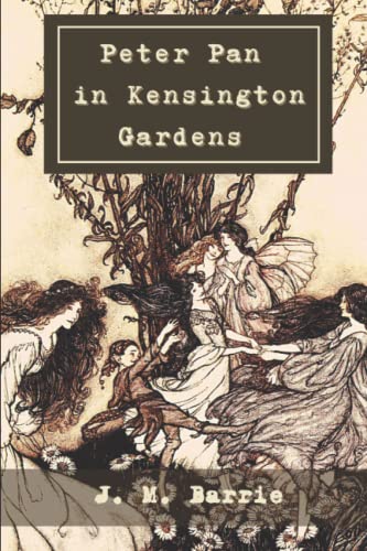 Peter Pan in Kensington Gardens: With Classic Illustrated by J.M ...