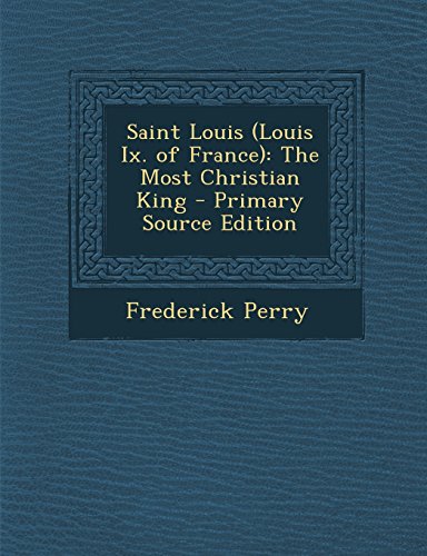 Saint Louis (Louis Ix. of France): The Most Christian King by Frederick ...