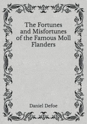 The Fortunes and Misfortunes of the Famous Moll Flanders: Must Read Classics by Daniel Defoe ...