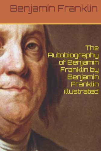 The Autobiography of Benjamin Franklin by Benjamin Franklin illustrated ...