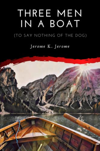Three Men in a Boat (To Say Nothing of the Dog) by Jerome K. Jerome ...