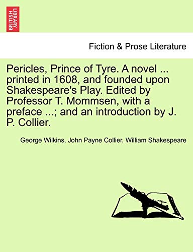 Pericles, Prince of Tyre. a Novel ... Printed in 1608, and Founded Upon ...