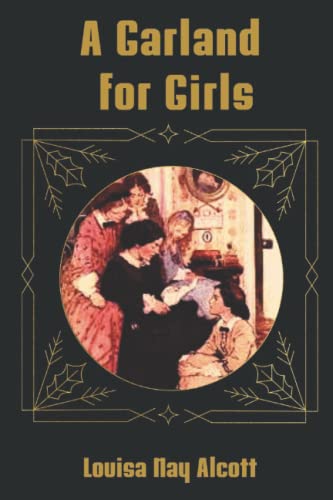 A Garland for Girls: With Classic Illustrated by Louisa May Alcott ...