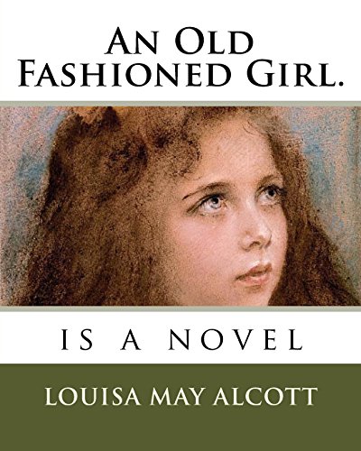 An Old Fashioned Girl.: is a novel by Louisa May Alcott | Goodreads