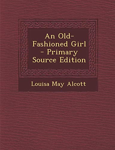 An Old-Fashioned Girl - Primary Source Edition by Louisa May Alcott ...