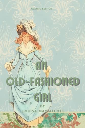 AN OLD-FASHIONED GIRL: With Original Illustrated by Louisa May Alcott ...
