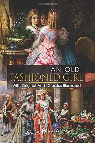 An Old-Fashioned Girl: ( illustrated ) Original Classic Novel ...