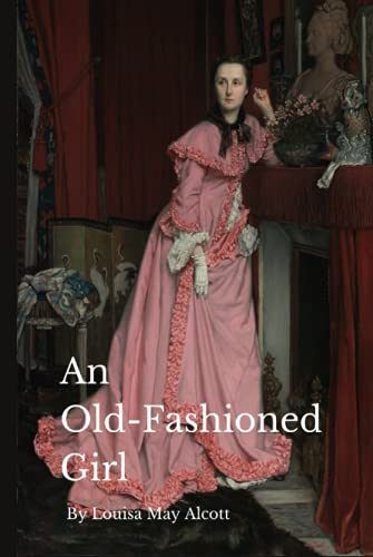 An Old-Fashioned Girl (Illustrated): classic edition by Louisa May ...