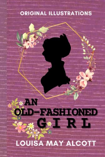 AN OLD-FASHIONED GIRL: With Original Illustrations by Louisa May Alcott ...