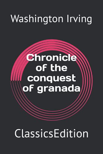 Chronicle of the conquest of granada: ClassicsEdition by Washington ...