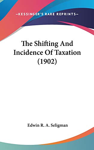 The Shifting And Incidence Of Taxation by Edwin Robert Anderson ...