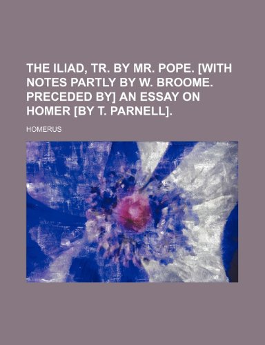 The Iliad, Tr. by Mr. Pope. [With Notes Partly by W. Broome. Preceded ...