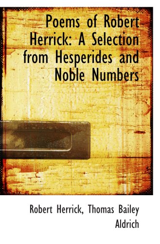Poems of Robert Herrick: A Selection from Hesperides and Noble Numbers ...