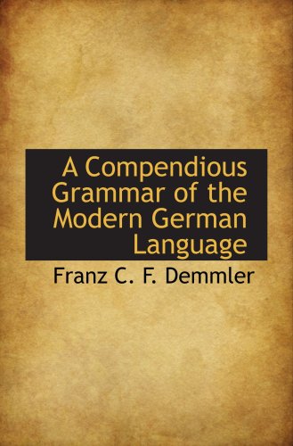 A Compendious Grammar of the Modern German Language by Franz Demmler ...