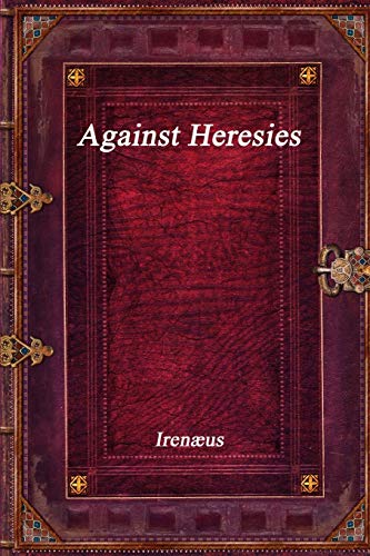 Against Heresies by . Irenæus | Goodreads