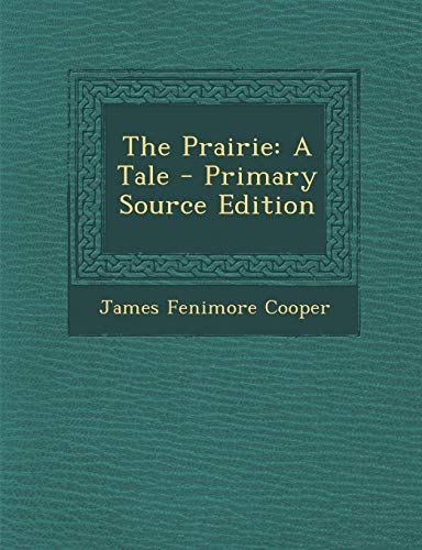 The Prairie: A Tale - Primary Source Edition by James Fenimore Cooper ...