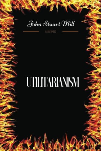 Utilitarianism: By John Stuart Mill - Illustrated by John Stuart Mill | Goodreads