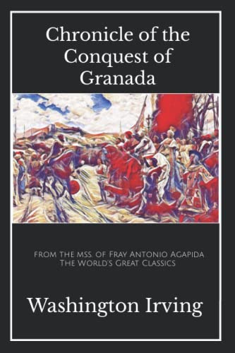 The World's Great Classics: Chronicle of the Conquest of Granada: from ...