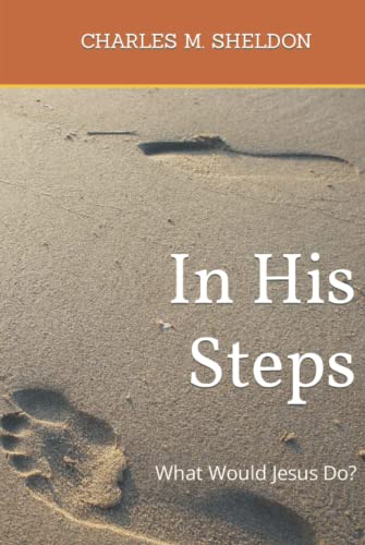 In His Steps: What Would Jesus Do? by Charles Monroe Sheldon | Goodreads