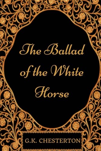 The Ballad of the White Horse: By G.K. Chesterton - Illustrated by G.K ...