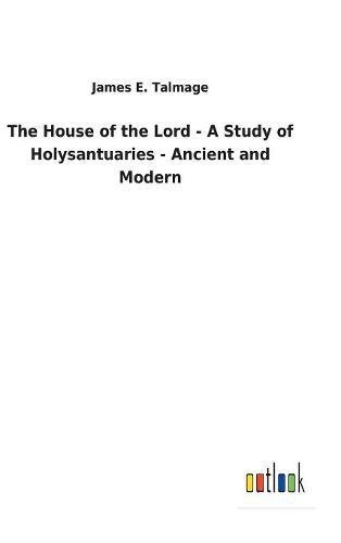 The House of the Lord - A Study of Holysantuaries - Ancient and Modern ...