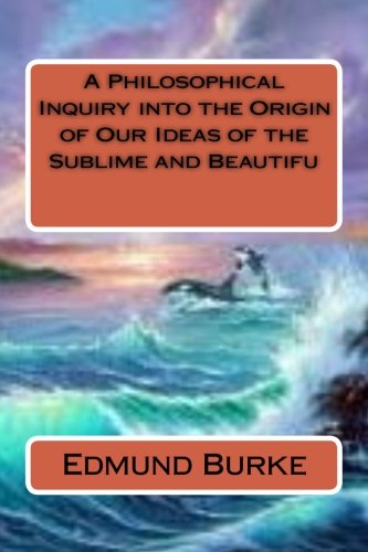 A Philosophical Inquiry into the Origin of Our Ideas of the Sublime and ...