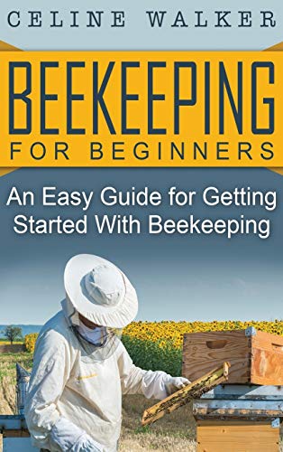 Beekeeping for Beginners: An Easy Guide for Getting Started with ...