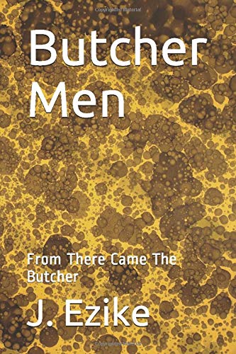 Butcher Men: From There Came The Butcher (Book) by J. Ezike | Goodreads