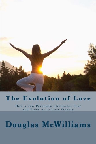 The Evolution of Love: How a New Paradigm Frees us from Fear to Love ...