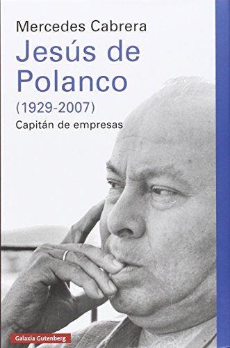 Jesús de Polanco (1929-2007): Capitán de empresas by Mercedes Cabrera ...