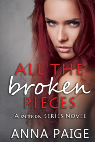All the Broken Pieces: (Broken Series Book 3) by Anna Paige | Goodreads