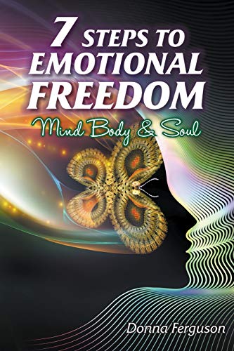 7 Steps to Emotional Freedom: Mind Body Soul and Spirit by Donna Ferguson | Goodreads