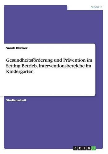 Gesundheitsf rderung und Pr vention im Setting Betrieb. Interventionsbereiche im Kindergarten by ...