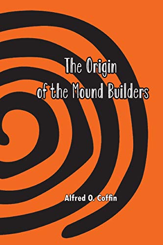The Origin of the Mound Builders by Alfred Oscar Coffin | Goodreads