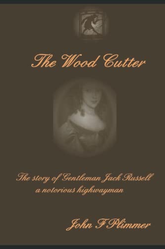 The Wood Cutter: The story of the notorious highwayman Jack Russell and ...
