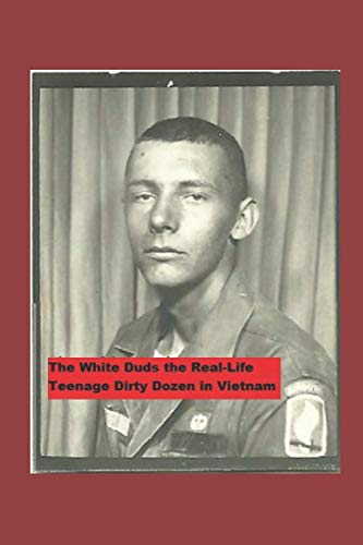 THE WHITE DUDS The Real-Life Teenage Dirty Dozen in Vietnam by Thomas ...