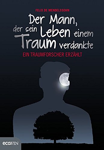 Der Mann, der sein Leben einem Traum verdankte: Ein Traumforscher ...