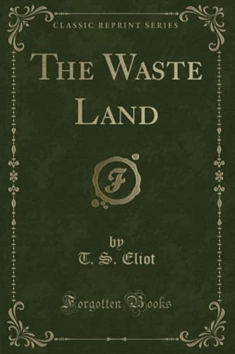 The Waste Land (Classic Reprint) by T.S. Eliot | Goodreads