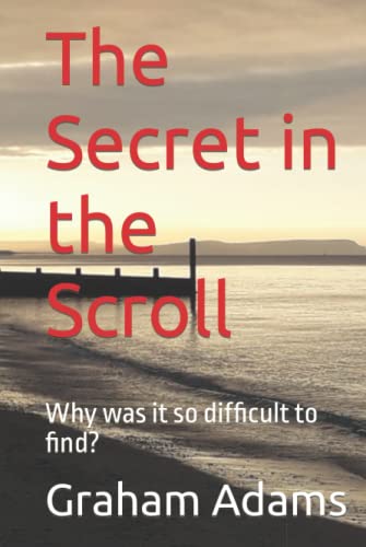 The Secret in the Scroll: Why was it so difficult to find? by Graham Adams | Goodreads