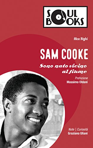 Sam Cooke. Sono nato vicino al fiume by Alex Righi | Goodreads